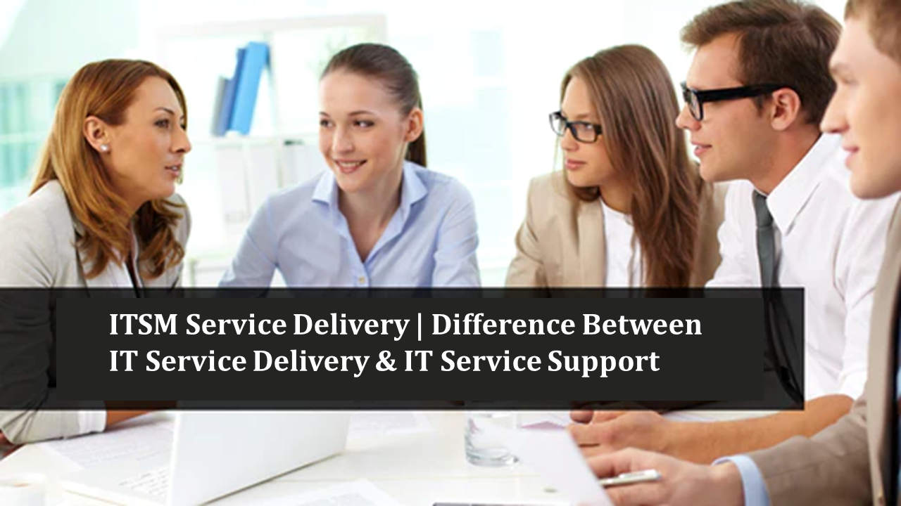 ITSM Service Delivery | Difference Between IT Service Delivery & IT Se ...